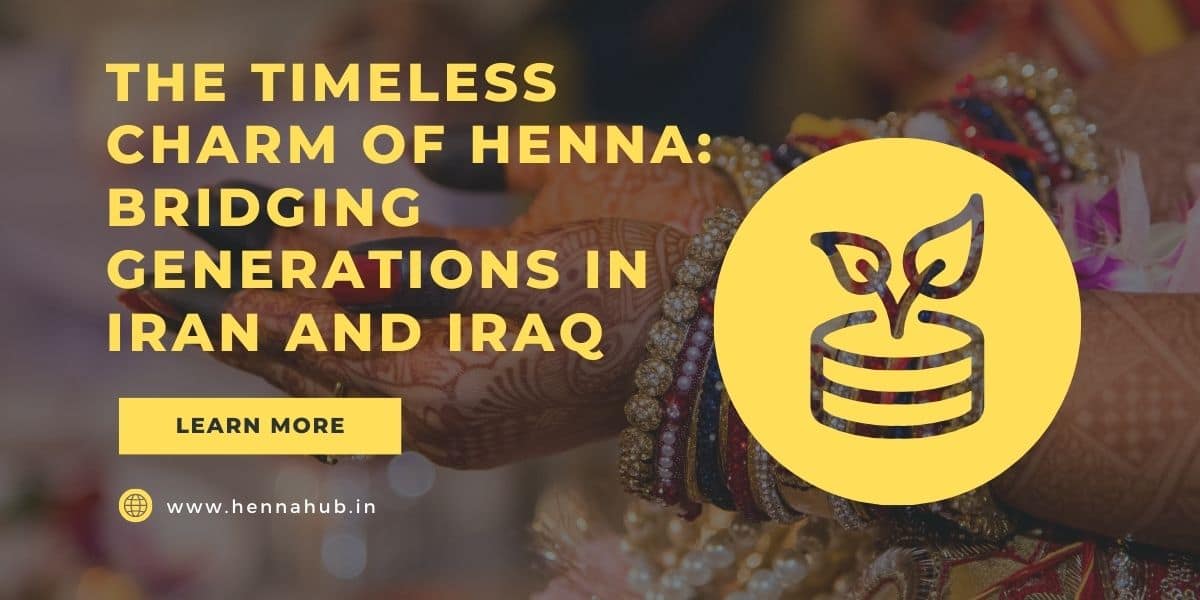 The Timeless Charm of Henna: Bridging Generations in Iran and Iraq